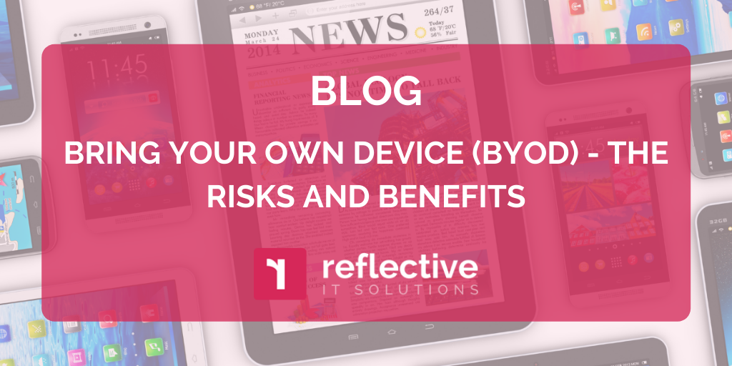 Bring Your Own Device (BYOD) - the risks and benefits | Reflective IT