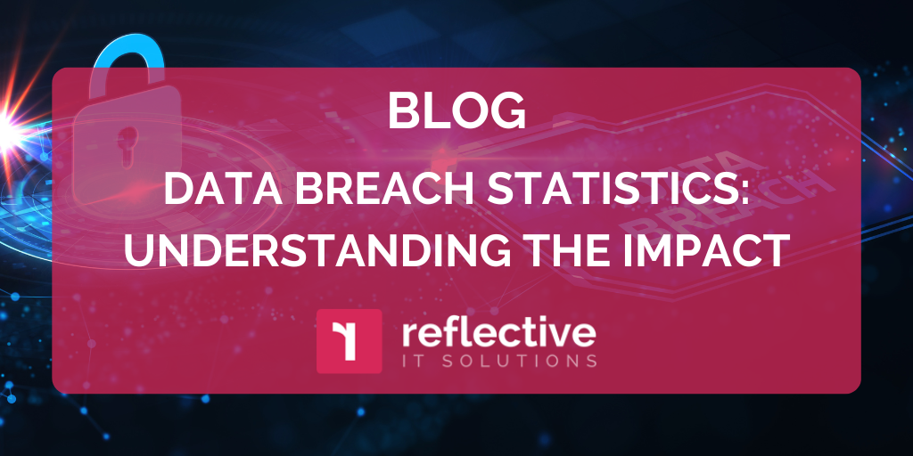 Data Breach Statistics: Understanding the Impact | Reflective IT