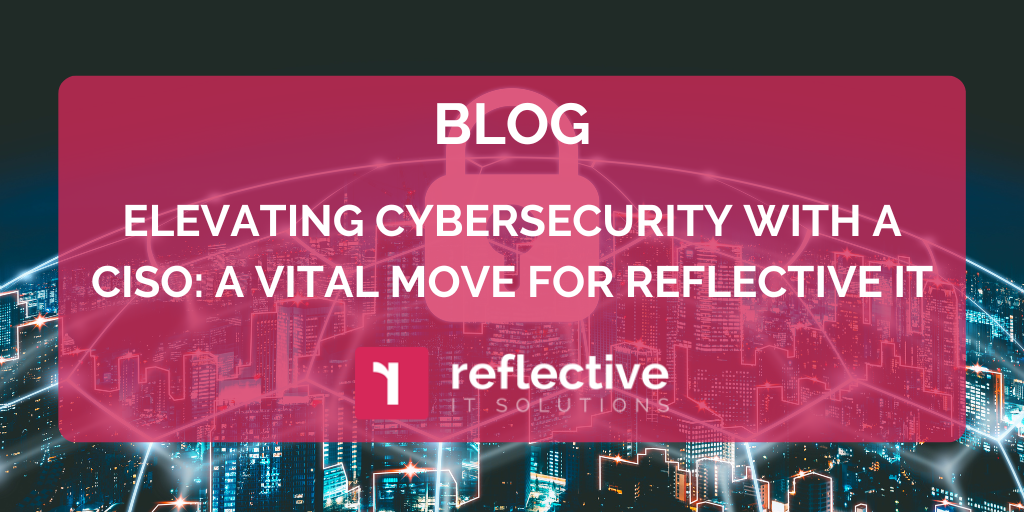 Elevating Cybersecurity with a CISO: A Vital Move for Reflective IT ...